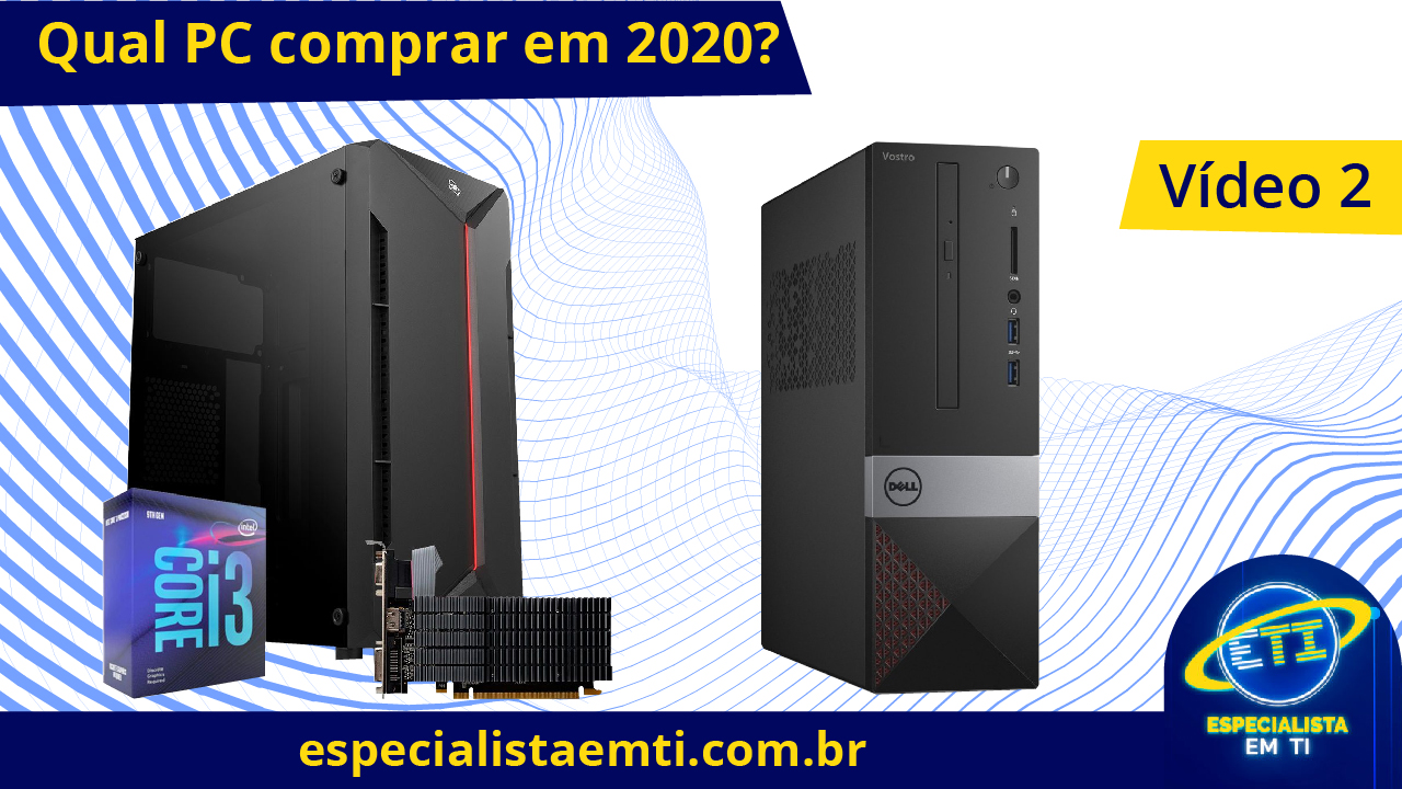 Qual PC comprar em 2020? Vídeo 2 - Especialista em TI