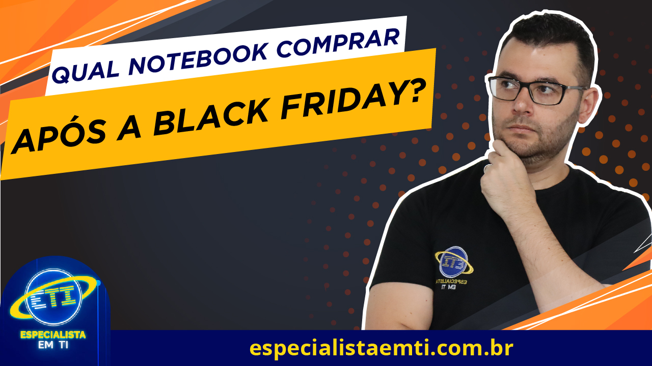 Qual notebook comprar após a Black Friday? - Especialista em TI Qual notebook comprar após a Black Friday? - Especialista em TI